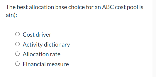 Solved The best allocation base choice for an ABC cost pool | Chegg.com