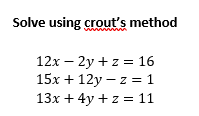 Solved Solve using crout's method 12x - 2y + z = 16 15x + | Chegg.com