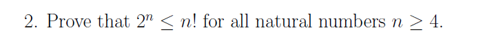 Solved 2. Prove that 2n≤n ! for all natural numbers n≥4. | Chegg.com