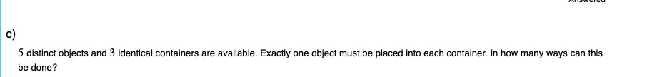 Solved 5 distinct objects and 3 identical containers are | Chegg.com