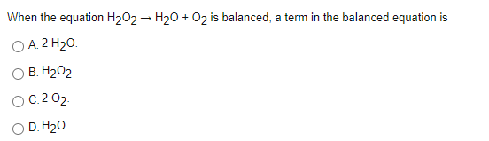 Solved When the equation H202-H20 + O2 is balanced, a term | Chegg.com