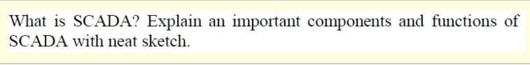 Solved What is SCADA? Explain an important components and | Chegg.com