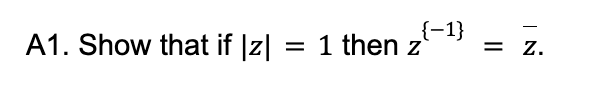 Solved A1. Show that if ∣z∣=1 then z{−1}=zˉ. | Chegg.com