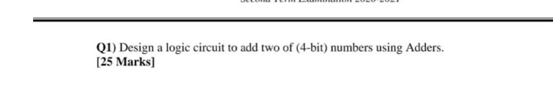 Solved Q1) Design a logic circuit to add two of (4-bit) | Chegg.com
