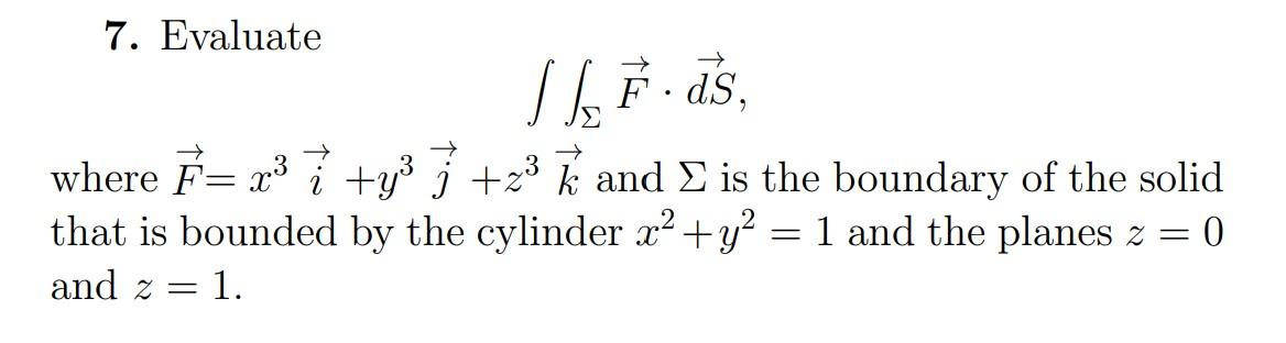 Solved 7. Evaluate ∬ΣF⋅dS where F=x3i+y3j+z3k and Σ is the | Chegg.com