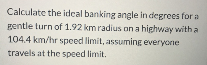 Solved Calculate the ideal banking angle in degrees for a | Chegg.com