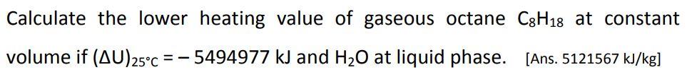 Solved Calculate the lower heating value of gaseous octane | Chegg.com