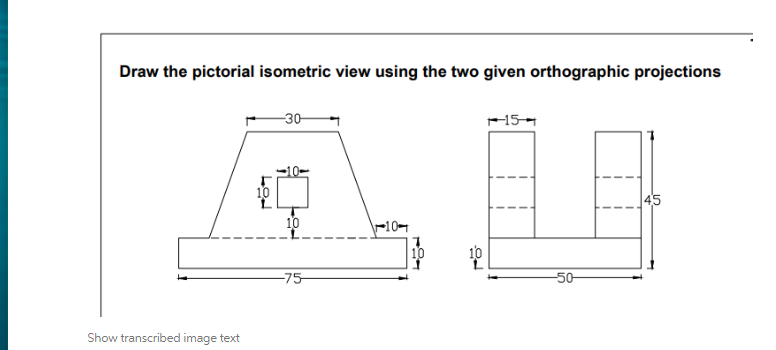 [Solved]: Draw the pictorial isometric view using the two