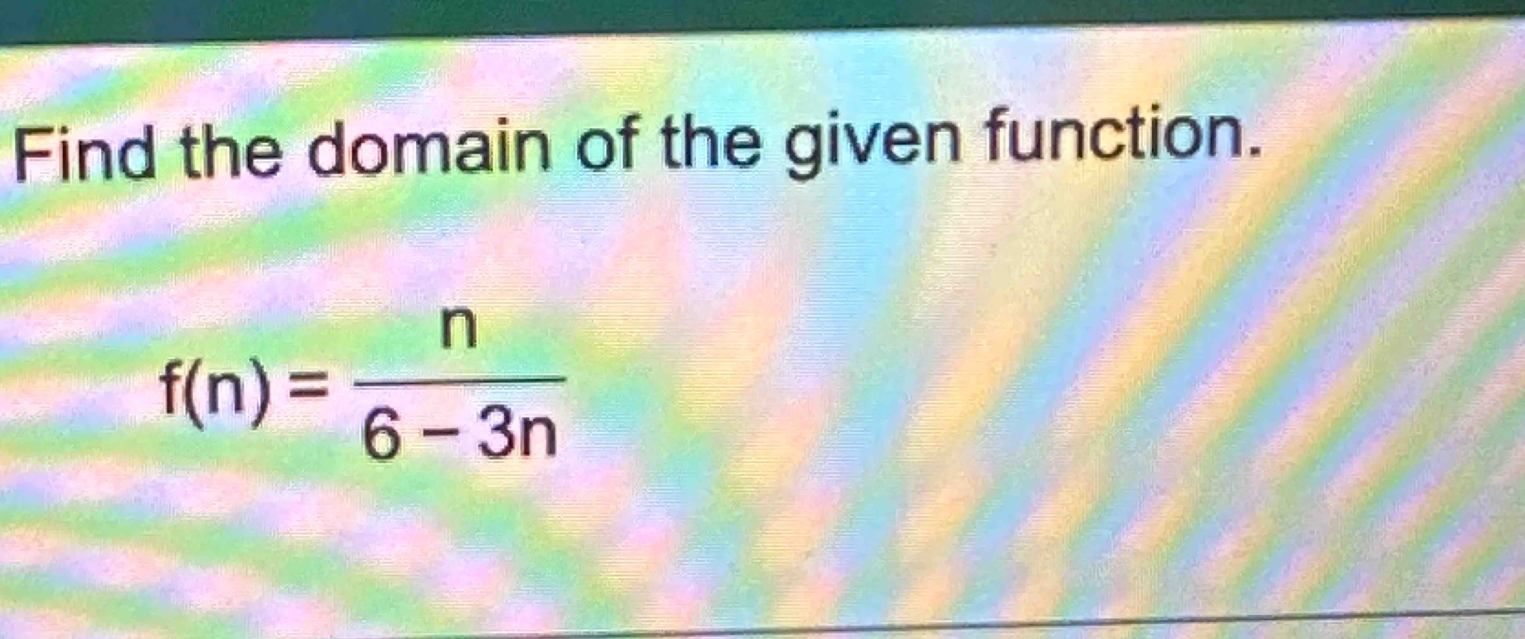 Solved Find the domain of the given function.f(n)=n6-3n | Chegg.com