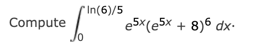 Solved ∫0ln 6 5e5x E5x 8 6dx