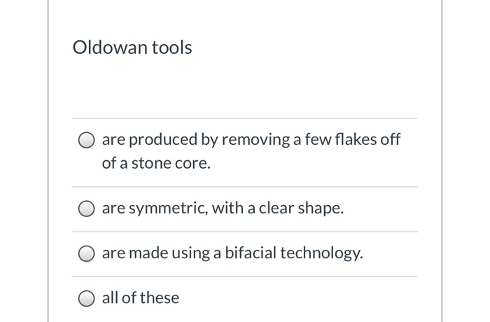 Solved Oldowan tools O are produced by removing a few flakes | Chegg.com
