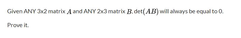Solved Given ANY 3x2 matrix A and ANY 2x3 matrix B, det(AB) | Chegg.com