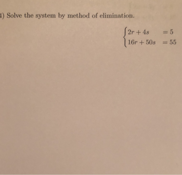 Solved ) Solve the system by method of elimination. 2r +4s 5 | Chegg.com