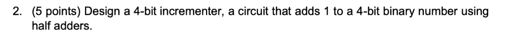 Solved 2. (5 points) Design a 4-bit incrementer, a circuit | Chegg.com