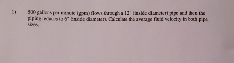Solved 1) 500 gallons per minute (gpm) flows through a 12" | Chegg.com
