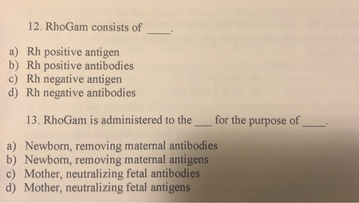 Solved 12. RhoGam consists of a) Rh positive antigern b) Rh | Chegg.com