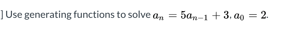 Solved ] Use generating functions to solve An = 5an-1 +3, ao | Chegg.com