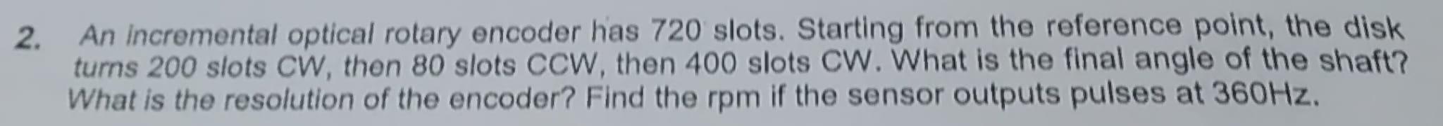 Solved 2. An incremental optical rotary encoder has 720 | Chegg.com