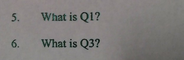 Solved 5. What is Q1? 6. What is Q3? | Chegg.com