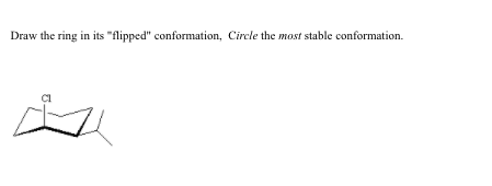 Solved Draw the ring in its "flipped" conformation, Circle | Chegg.com