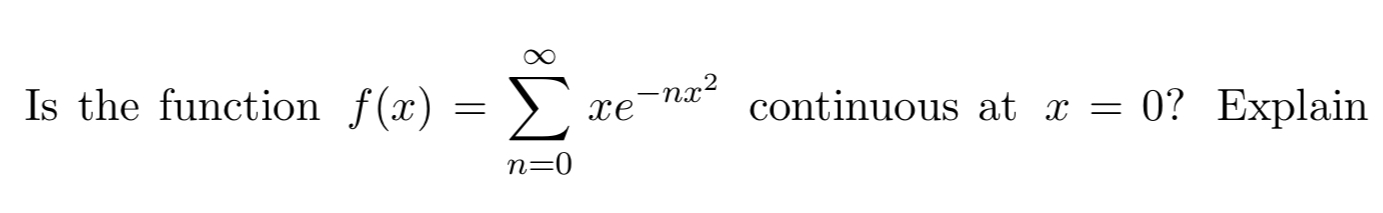Solved Is the function f(x)=∑n=0∞xe-nx2 ﻿continuous at x=0 ? | Chegg.com