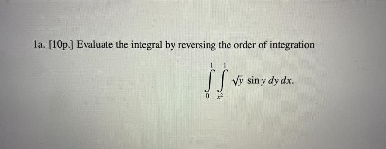 Solved 1a. [10p.] Evaluate the integral by reversing the | Chegg.com