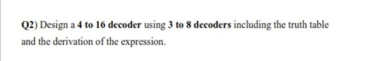 Solved Q2) Design a 4 to 16 decoder using 3 to 8 decoders | Chegg.com