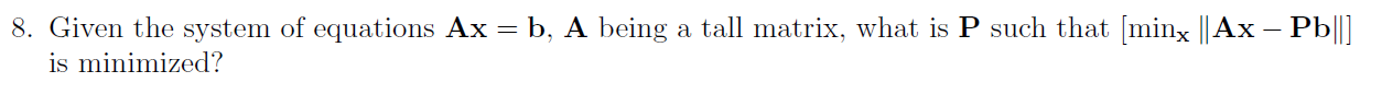 Solved 8. Given the system of equations Ax=b,A being a tall | Chegg.com