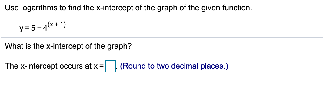 Solved Use logarithms to find the x-intercept of the graph | Chegg.com