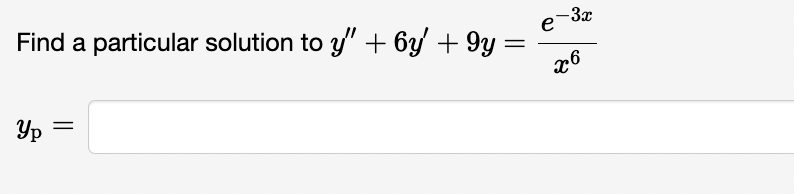 Solved Find a particular solution to y′′+6y′+9y=x6e−3x yp | Chegg.com