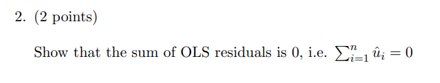 Solved (2 points) Show that the sum of OLS residuals is 0, | Chegg.com