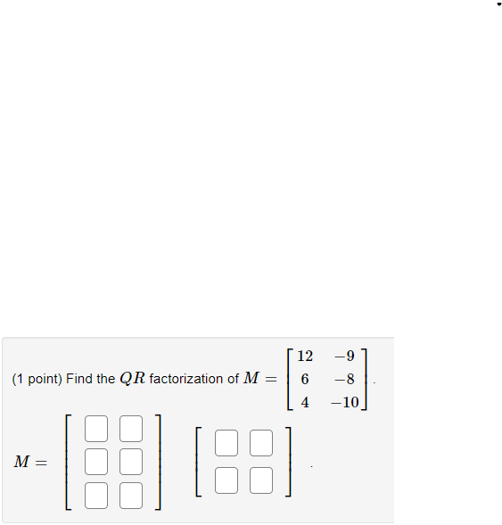 Solved 12 -9 (1 point) Find the QR factorization of M = 6 -8 | Chegg.com