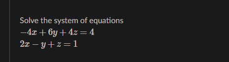 Solved Solve the system of equations -4x + 6y + 4z =4 2x – | Chegg.com