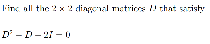 Solved Find all the 2 × 2 diagonal matrices D that satisfy | Chegg.com