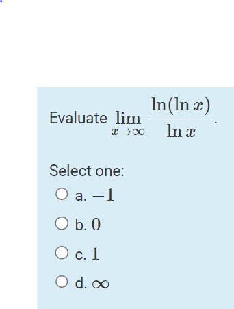 Solved Evaluate limx→∞lnxln(lnx) Select one: a. −1 b. 0 C. 1 | Chegg.com