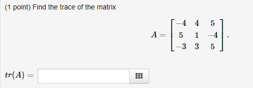 Solved (1 point) Find the trace of the matrix 5 A= - 4 4 5 3 | Chegg.com