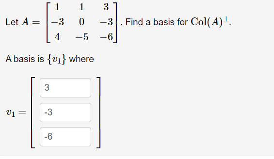 Solved Let A=⎣⎡1−3410−53−3−6⎦⎤. Find a basis for Col(A)⊥. A | Chegg.com