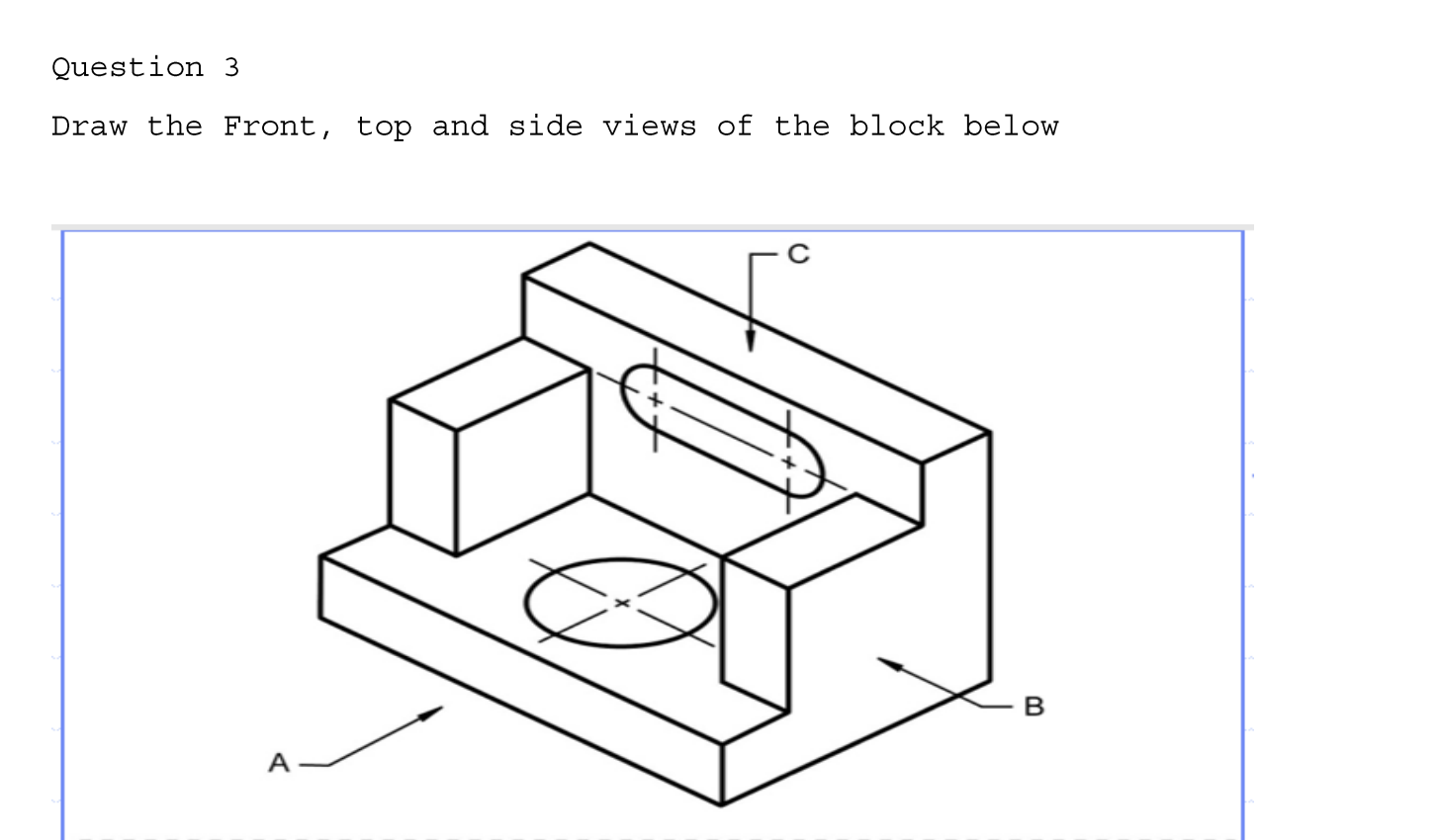 Solved draw the front, top and side views of the block below | Chegg.com