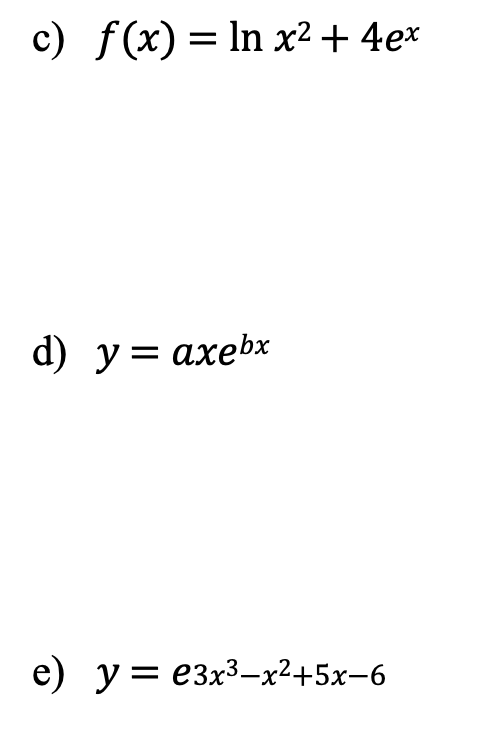 Solved c) f(x) = In x2 + 4ex d) y = axebx e) y = | Chegg.com