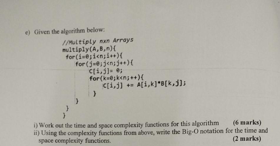 Solved e) Given the algorithm below: //Multiply nxn Arrays | Chegg.com