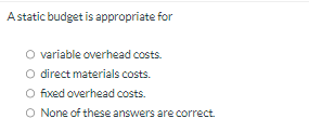 Solved A static budget is appropriate for variable overhead | Chegg.com