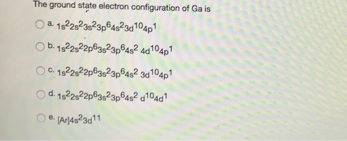 Solved The ground state electron configuration of Ga is O a. | Chegg.com