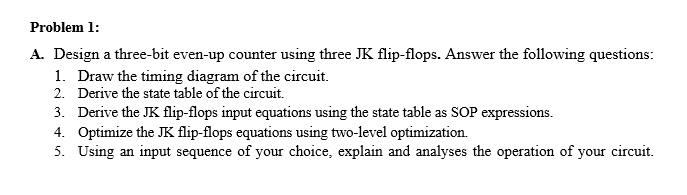 [Solved]: A. Design a three-bit even-up counter using thre