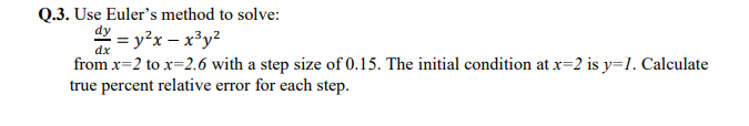 Solved Q.3. Use Euler's method to solve: dy = y2x – x3y2 | Chegg.com