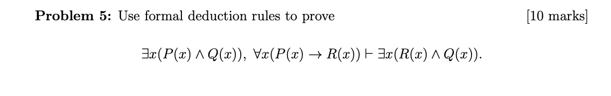 Solved Problem 5: Use formal deduction rules to ﻿prove[10 | Chegg.com
