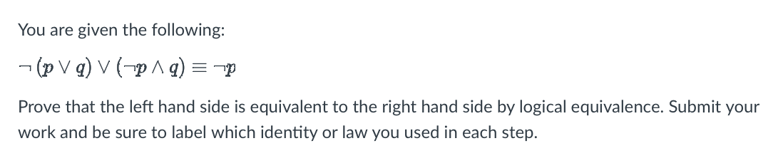 Solved You are given the following: ¬(p∨q)∨(¬p∧q)≡¬p Prove | Chegg.com