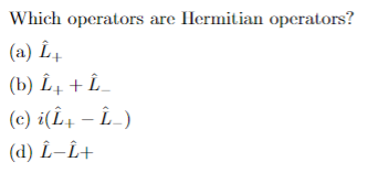 Solved Which operators are Hermitian operators? (a) L^+ (b) | Chegg.com