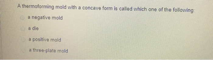 Solved rming mold with a concave form is called which one of | Chegg.com