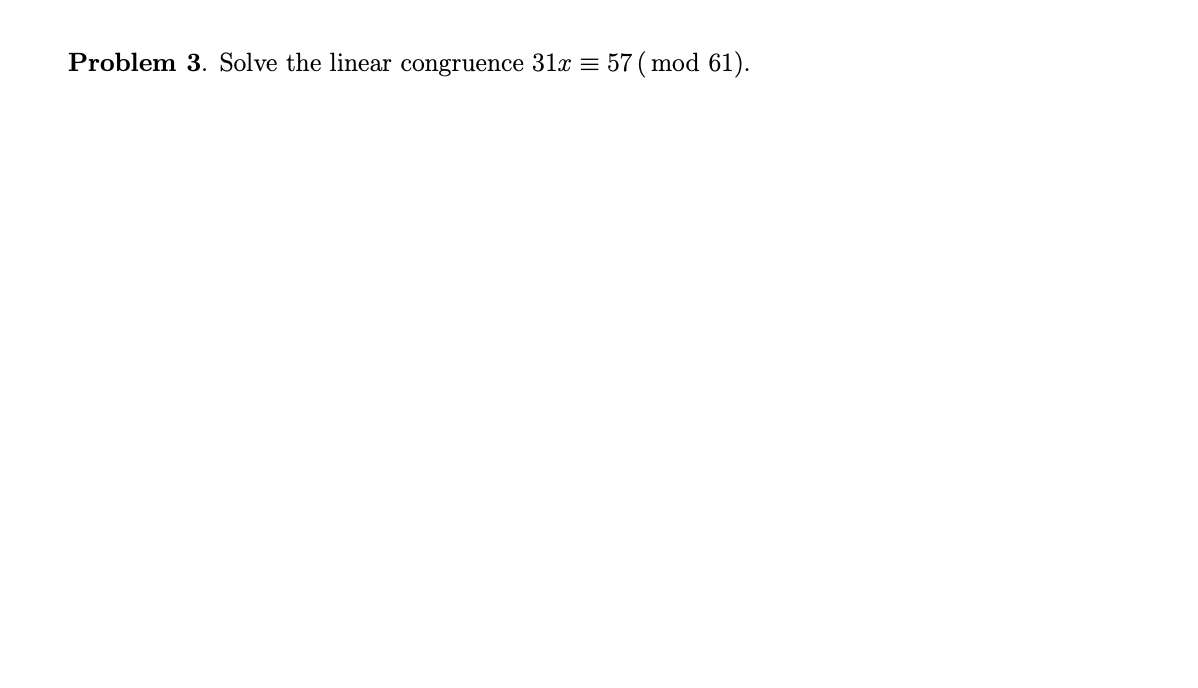 Solved Problem 3. Solve the linear congruence 31x = 57 ( mod | Chegg.com