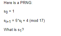Solved Here is a PRNG: s0=1 sj+1=5∗sj+4(mod17) What is s1 ? | Chegg.com
